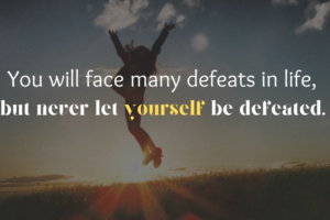 You will face many defeats in life, but never let yourself be defeated ...